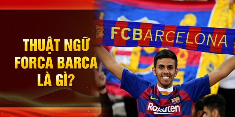 Forca Barca Là Gì - Những Điều Bạn Cần Biết Về Khẩu Hiệu Này